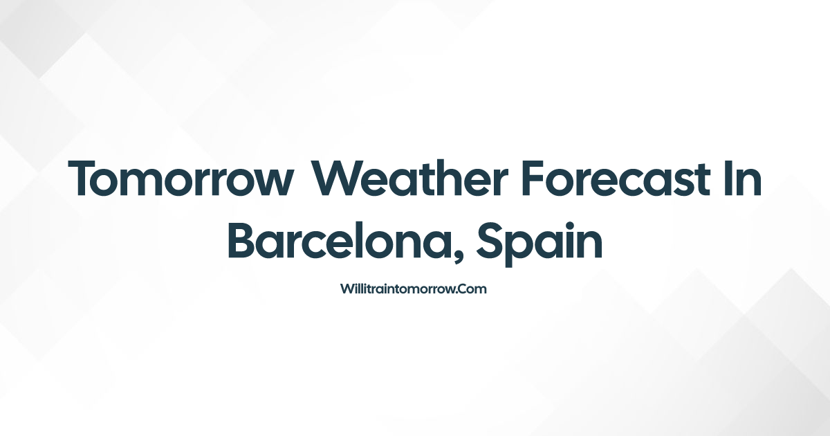 Tomorrow Weather in Barcelona, Spain - Will It Rain?