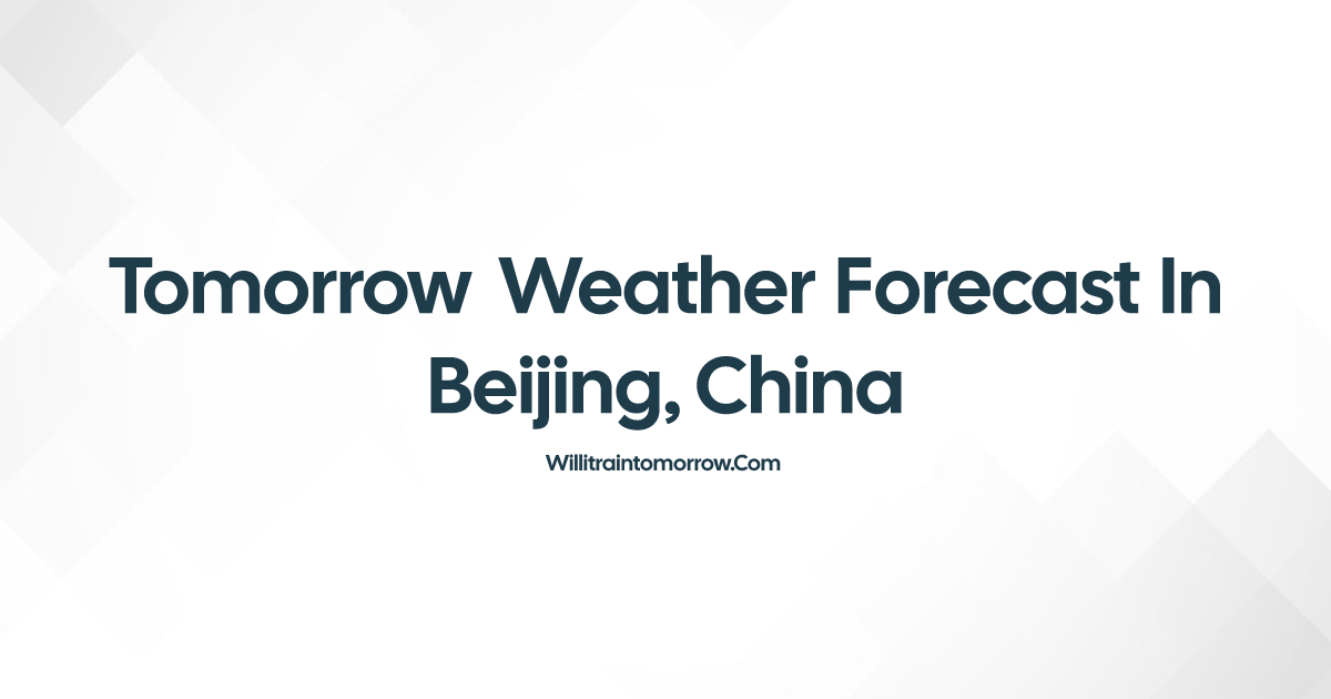 Tomorrow Weather in Beijing, China - Will It Rain?