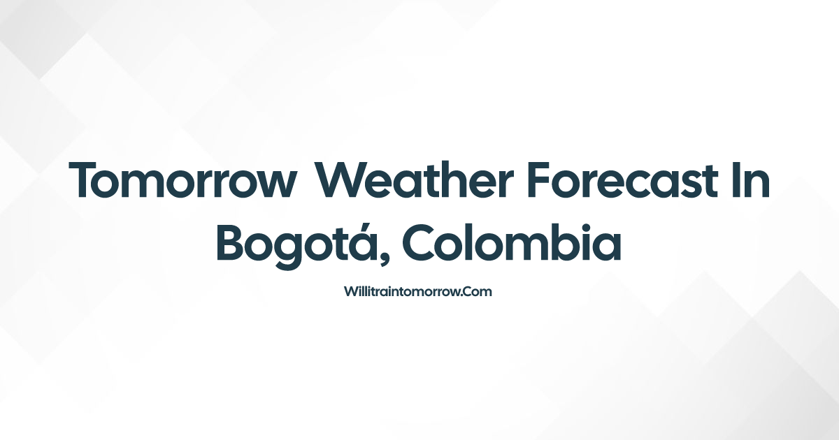 Tomorrow Weather in Bogotá, Colombia - Will It Rain?