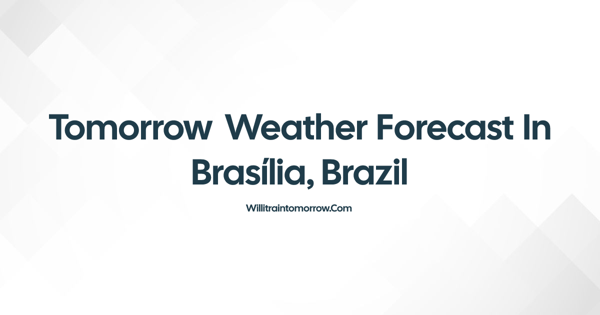 Tomorrow Weather in Brasília, Brazil - Will It Rain?