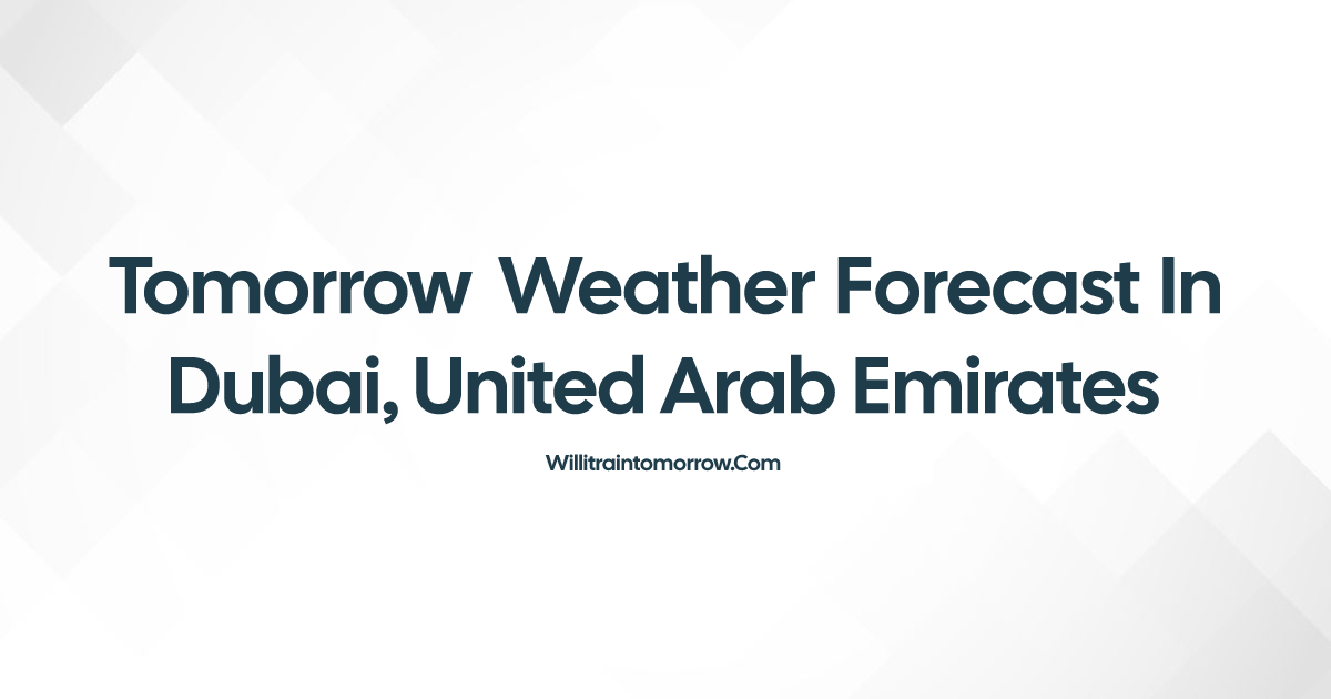 Tomorrow Weather in Dubai, United Arab Emirates - Will It Rain?