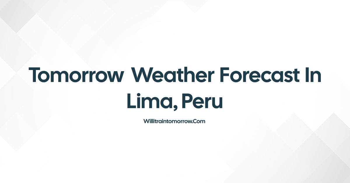 Tomorrow Weather in Lima, Peru - Will It Rain?