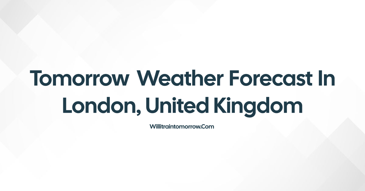 Tomorrow Weather in London, United Kingdom - Will It Rain?