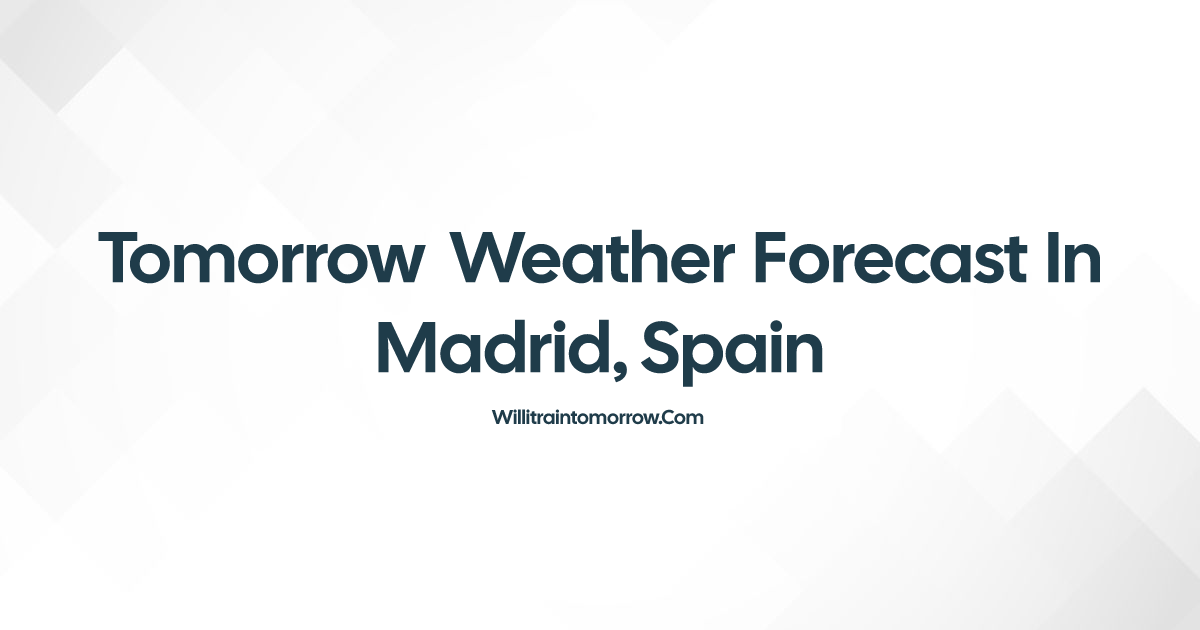 Tomorrow Weather in Madrid, Spain - Will It Rain?