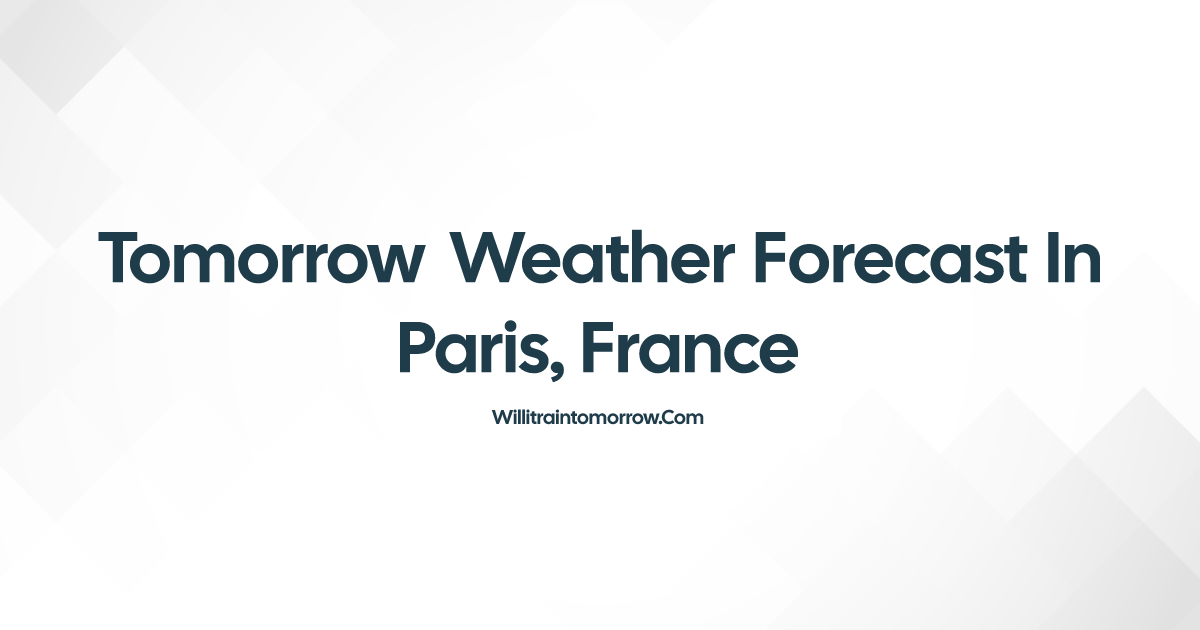 Tomorrow Weather in Paris, France - Will It Rain?
