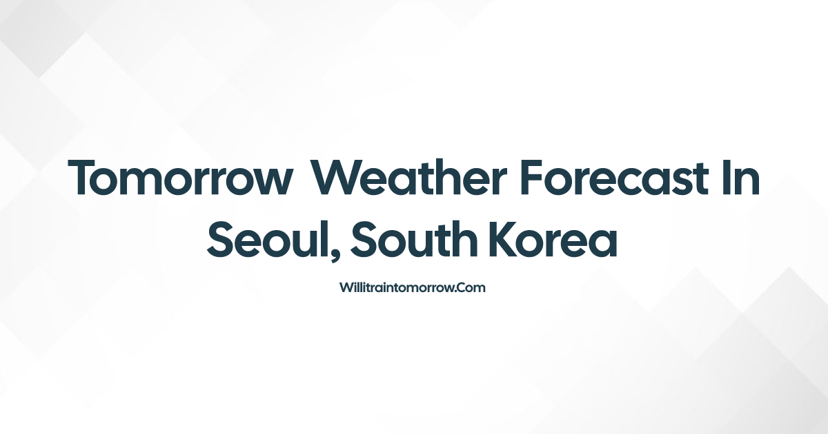 Tomorrow Weather in Seoul, South Korea - Will It Rain?